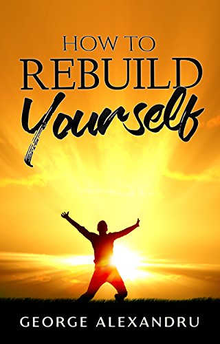 How To REBUILD YOURSELF: Think DIFFERENT, Know YOURSELF, Feel BETTER ...