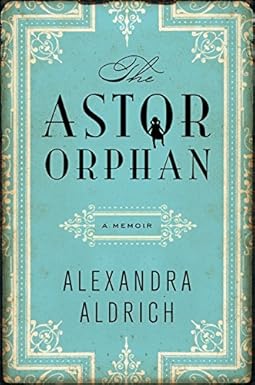 The Astor Orphan: A Memoir: Aldrich, Alexandra: 9780062207937: Amazon ...