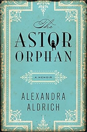 The Astor Orphan: A Memoir: Aldrich, Alexandra: 9780062207937: Amazon ...