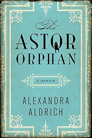 The Astor Orphan: A Memoir: Aldrich, Alexandra: 9780062207937: Amazon ...