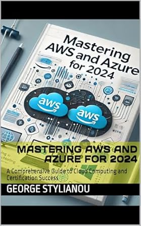 Mastering AWS and Azure for 2024: A Comprehensive Guide to Cloud Computing and Certification ...