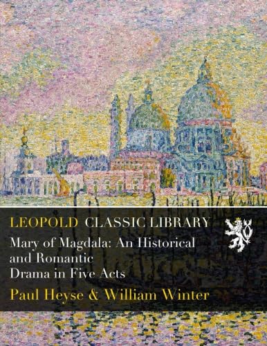Mary of Magdala: An Historical and Romantic Drama in Five Acts : Heyse ...