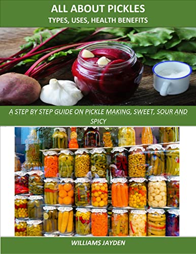 ALL ABOUT PICKLES TYPES, USES, HEALTH BENEFITS: A Step by Step Guide on ...