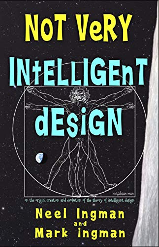 Not Very Intelligent Design: On the origin, creation and evolution of ...