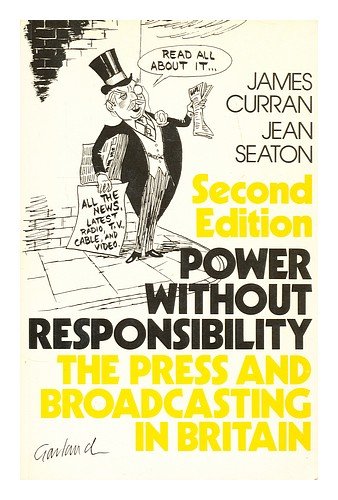 POWER WITHOUT RESPONSIBILITY: PRESS AND BROADCASTING IN BRITAIN: James ...