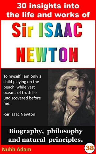 Isaac Newton. 30 insights on the life and works of Sir Isaac Newton ...
