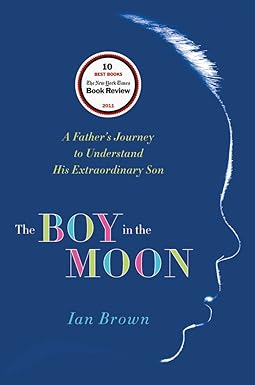 The Boy in the Moon: A Father's Journey to Understand His Extraordinary ...