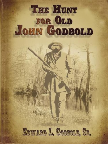 The Hunt for Old John Godbold: Sr. Edward L. Godbold: 9781595266682 ...