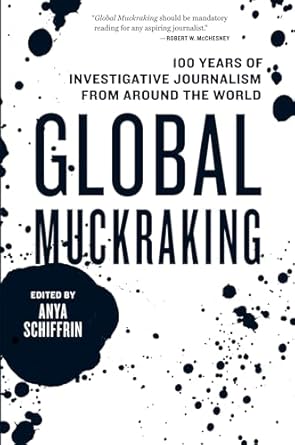 Global Muckraking: 100 Years of Investigative Journalism from Around ...