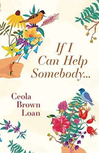 If I Can Help Somebody...: Loan, Ceola Brown: 9780578684185: Amazon.com ...