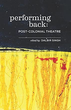 Performing Back: Post-Colonial Theatre: Singh, Dalbir: 9781770913509 ...