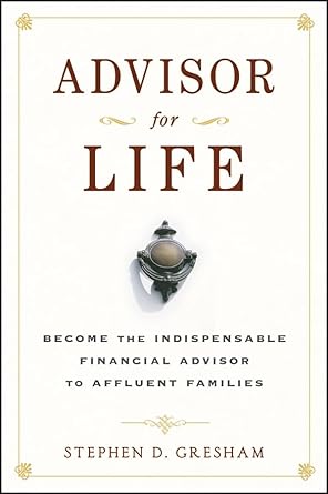 Advisor for Life: Become the Indispensable Financial Advisor to ...