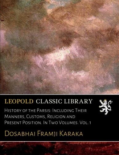 History of the Parsis: Including Their Manners, Customs, Religion and ...