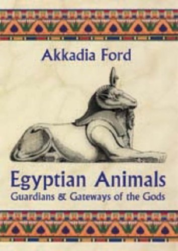 Egyptian Animals: Guardians And Gateways of the Gods: Ford, Akkadia ...