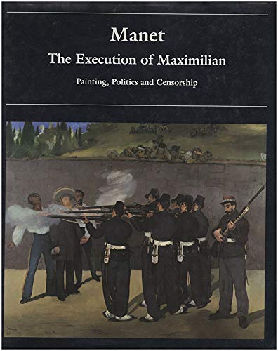 Manet: The Execution of Maximilian: Painting, Politics, and Censorship ...