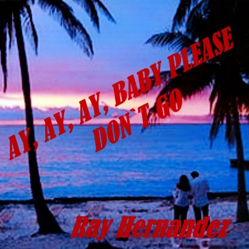 Amazon.com: Ay, Ay, Ay, Baby Please Don't Go : Ray Hernandez: Digital Music