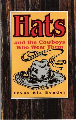 Hats: And the Cowboys Who Wear Them: Texas Bix Bender: 9780879056063 ...