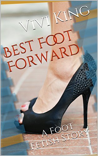 Best Foot Forward: A Foot Fetish Story - Kindle edition by King, Vivi ...