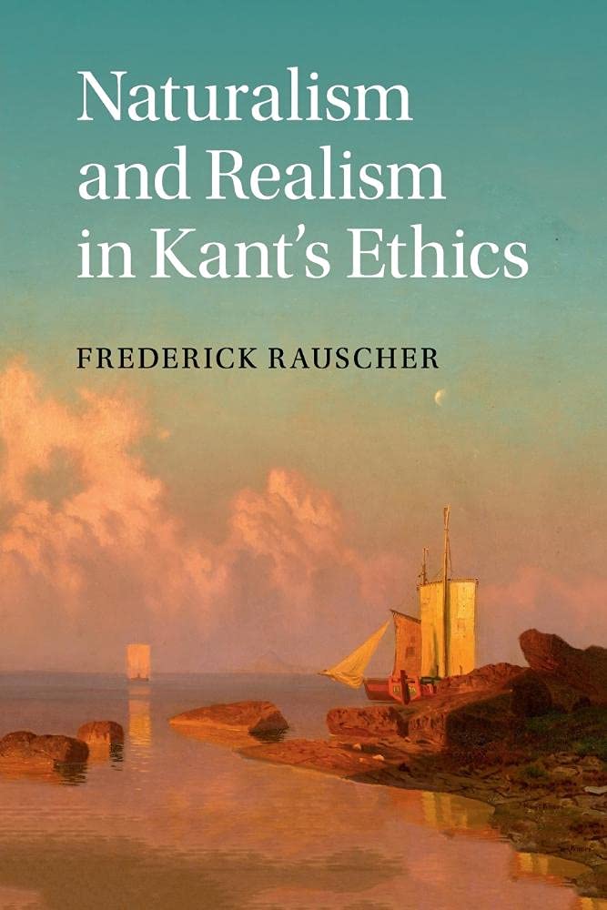 Naturalism and Realism in Kant's Ethics: Rauscher, Frederick ...