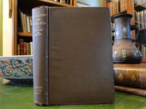 The Revolution on the Upper Ohio, 1775-1777: Thwaites, Reuben Gold and ...