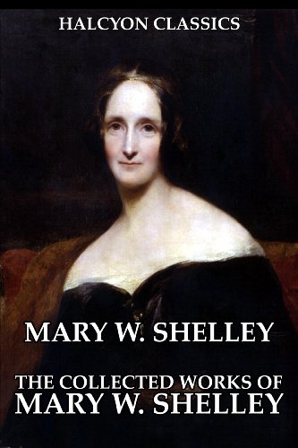 The Collected Works of Mary W. Shelley: 12 Novels and Short Stories in ...