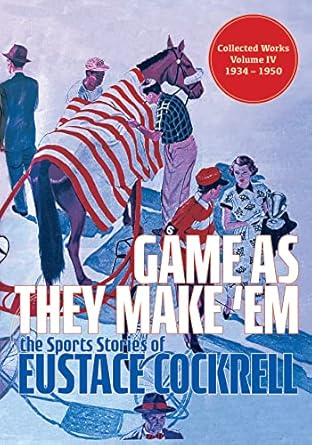 Game As They Make 'Em: The Sports Stories of Eustace Cockrell (The ...