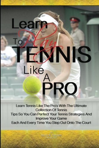 Learn To Play Tennis Like A Pro: Learn Tennis Like The Pro's With The ...