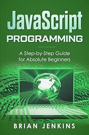 JavaScript Programming: A Step-by-Step Guide for Absolute Beginners ...