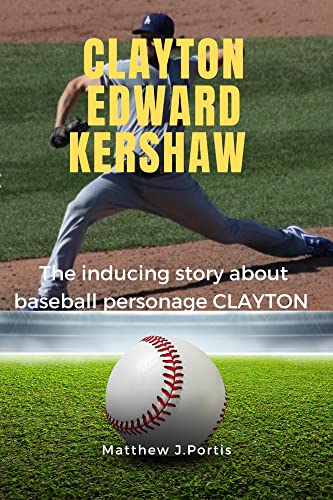 CLAYTON EDWARD KERSHAW: The inducing ng story about baseball personage ...