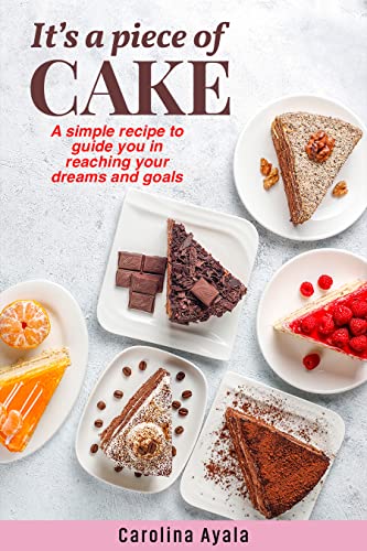 It's a Piece of Cake : A simple recipe to guide you in reaching your ...