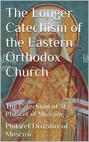 The Longer Catechism of the Eastern Orthodox Church: The Catechism of ...