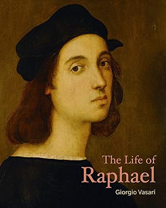The Life of Raphael (Lives of the Artists) : Vasari, Giorgio, Burke ...