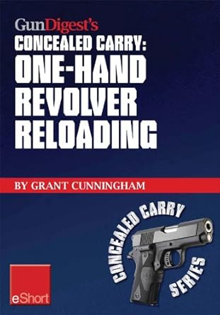 Gun Digest's One-Hand Revolver Reloading Concealed Carry eShort: One ...