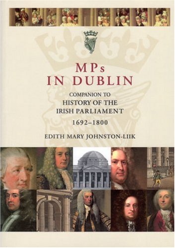 MPs in Dublin: Companion to the History of the Irish Parliament 1692 ...