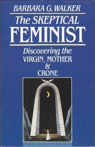 The Skeptical Feminist: Discovering the Virgin, Mother, and Crone by ...