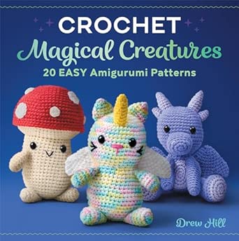 Crochet Magical Creatures: 20 Easy Amigurumi Patterns: Hill, Drew ...