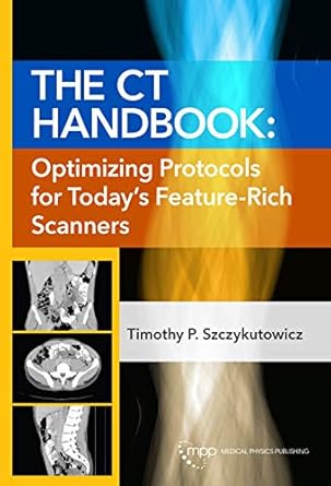 The CT Handbook: Optimizing Protocols for Today's Feature-Rich Scanners ...