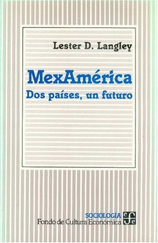 Mexamérica : dos países, un futuro (Spanish Edition): Langley Lester D ...