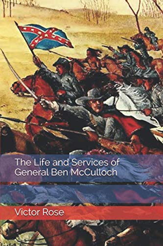 The Life and Services of General Ben McCulloch: Rose, Victor ...