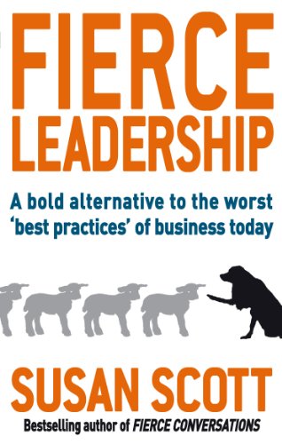 Fierce Leadership: A bold alternative to the worst 'best practices' of ...