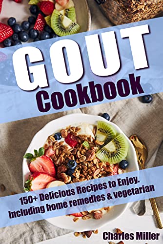 Gout Cookbook: 150+ Delicious Recipes to Enjoy. Including home remedies ...