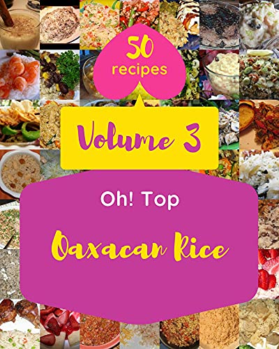 Oh! Top 50 Oaxacan Rice Recipes Volume 3: Greatest Oaxacan Rice ...