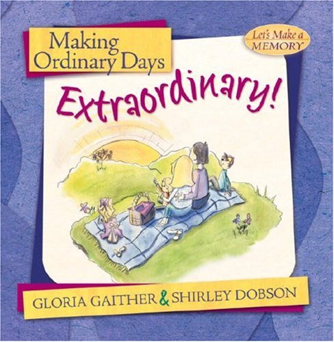 Making Ordinary Days Extraordinary: Great Ideas for Building Family Fun ...