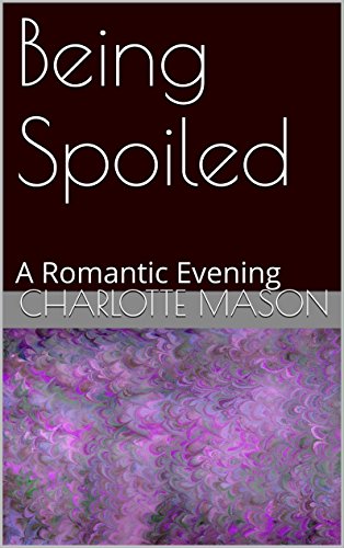 Being Spoiled: A Romantic Evening - Kindle edition by Mason, Charlotte ...