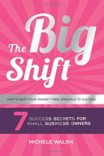 The Big Shift: 7 Success Secrets For Small Business Owners: Walsh ...