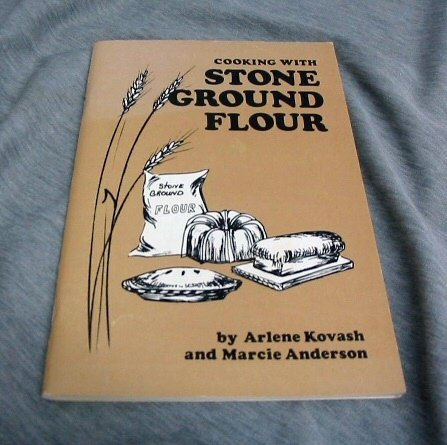 Cooking with stone ground flour: Arlene Kovash, Marcie Anderson ...