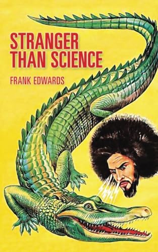 Stranger Than Science: Weird and Uncanny Human Powers, Happenings, and ...