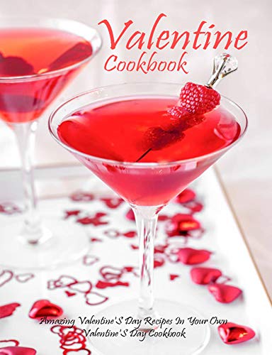 Valentine Cookbook: Amazing Valentine'S Day Recipes In Your Own ...