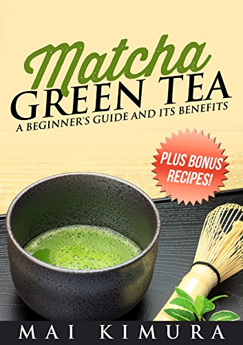 Matcha Green Tea: A Beginner's Guide and Its Benefits - Kindle edition ...