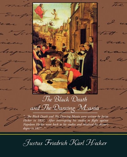 The Black Death and the Dancing Mania: Hecker, Justus Friedrich Karl ...